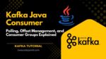 Kafka Consumer in Java: Polling, Offset Management, and Consumer Groups 2026 - Javacodepoint